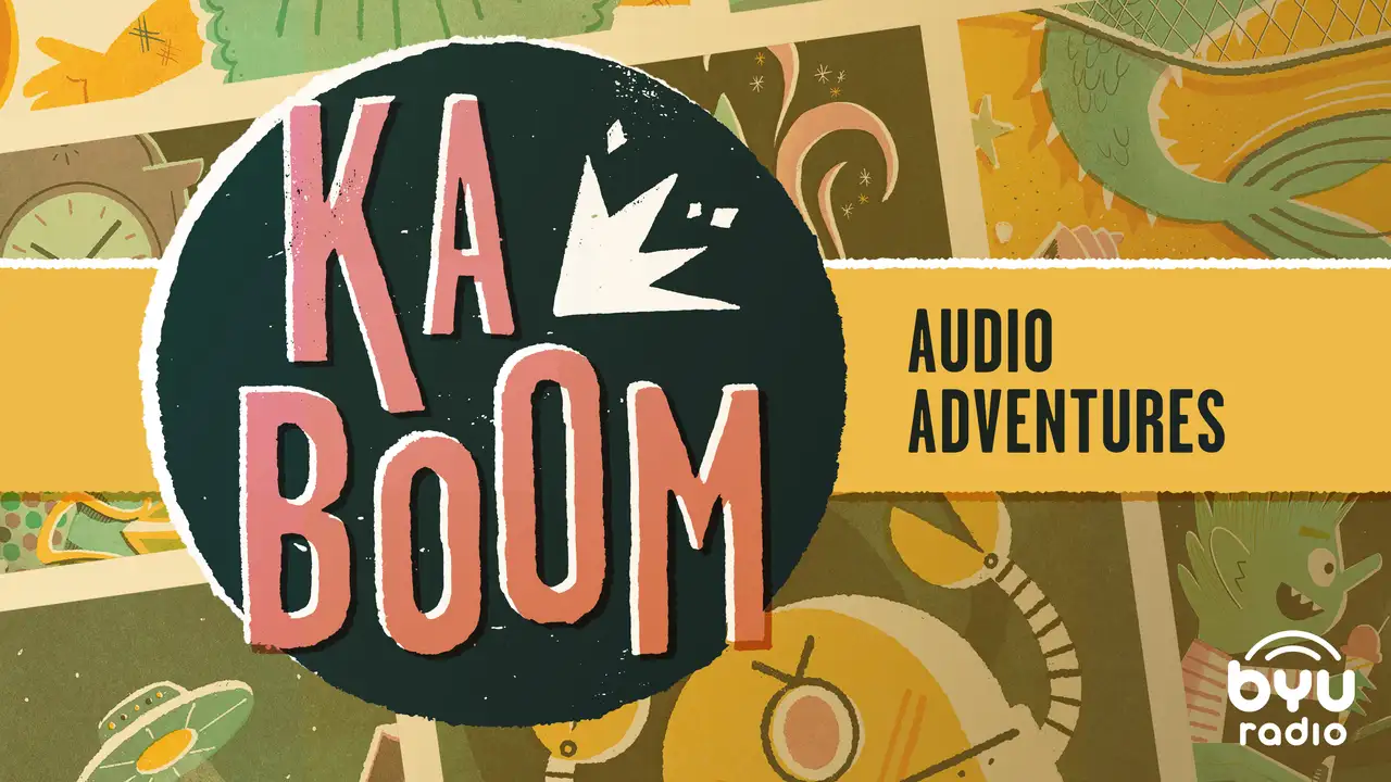 Kaboom: An Audio Adventure Podcast - BYUradio